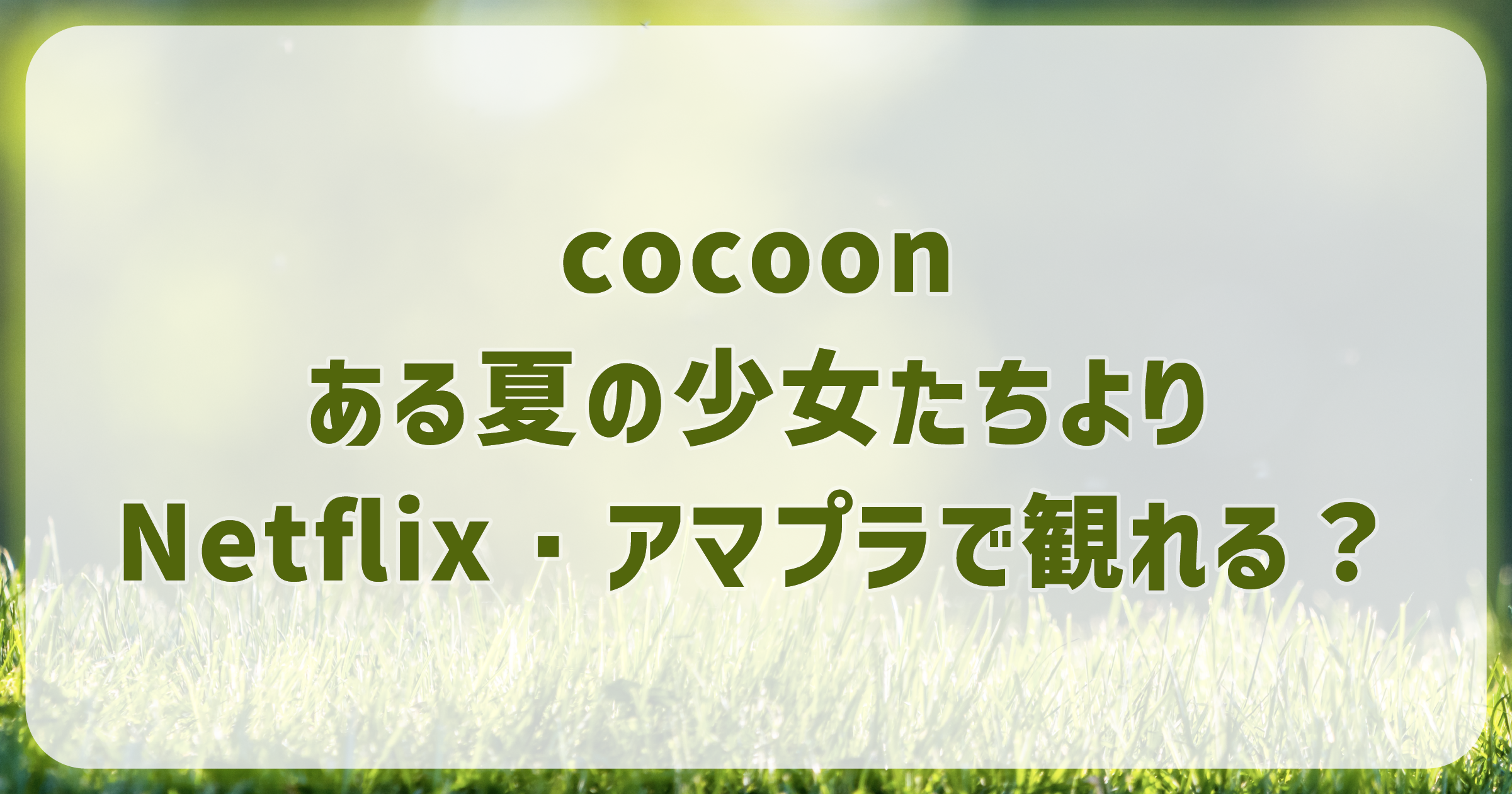 cocoon｜ある夏の少女たちよりはどこで観れる？Netflix・アマプラは？ | トレンドキャッチャー